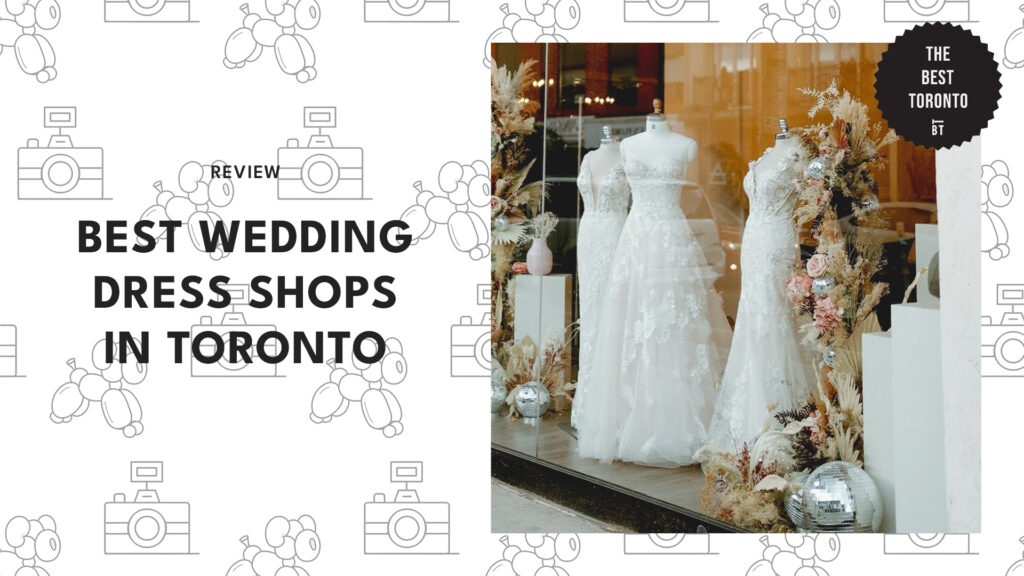 Top 10 Bridal Boutiques in Toronto for Your Dream Wedding Dress