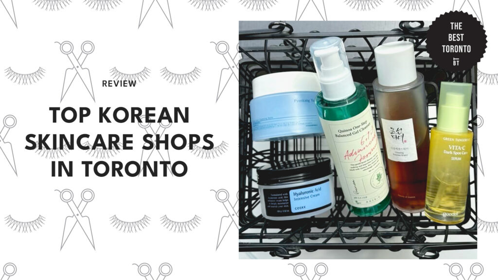 Toronto’s Top 5 Korean Skincare Shops for K-Beauty Lovers