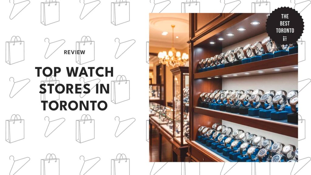 Top 5 Watch Stores in Toronto That Collectors Line up At [2026]